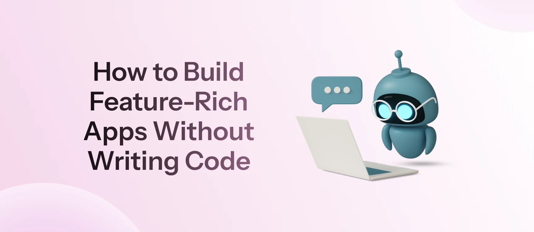 How to Build Feature-Rich Apps Without Writing Code
